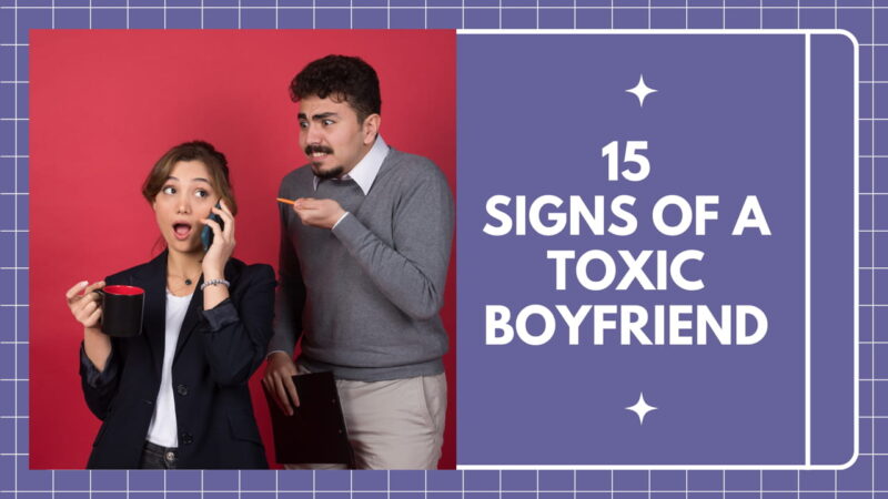 15 Warning Signs of a Toxic Boyfriend (Don’t Ignore These Red Flags!) - Smart Relationship Tips